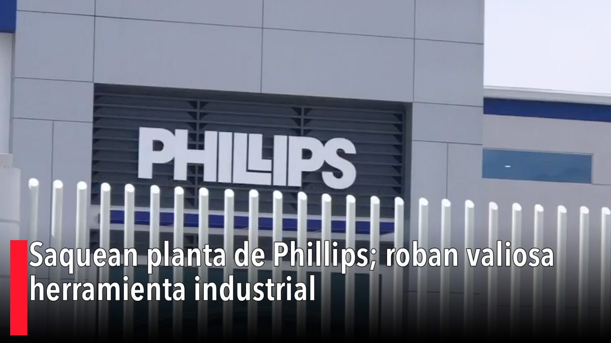 Saquean planta de Phillips; roban valiosa herramienta industrial ...